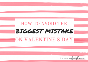 How to Avoid the Biggest Mistake on Valentine's Day • the new wifestyle